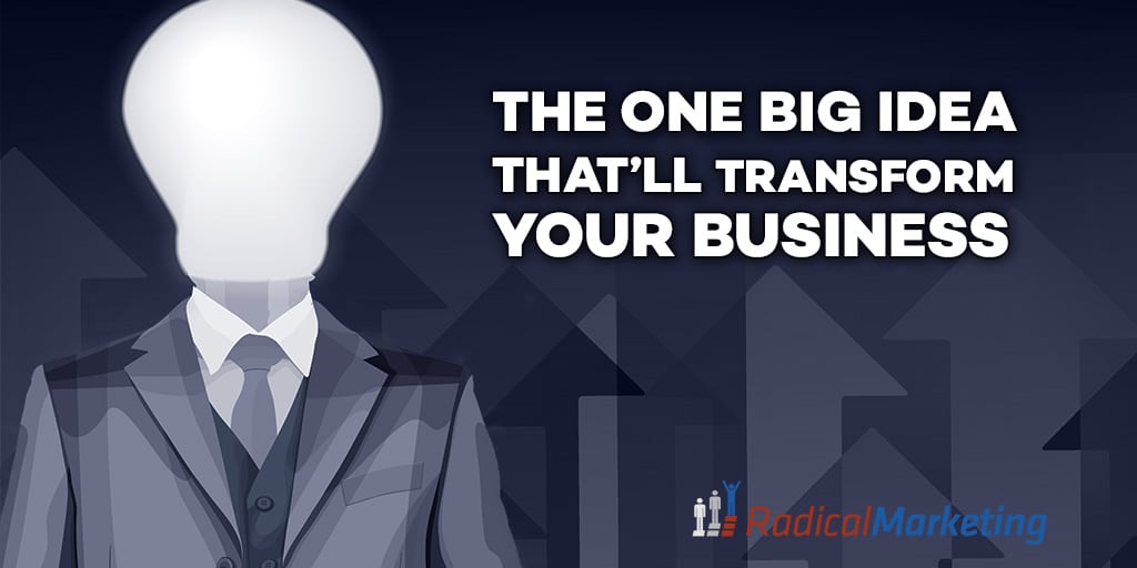 The One Big Idea That’ll Transform Your Business | Radical Marketing