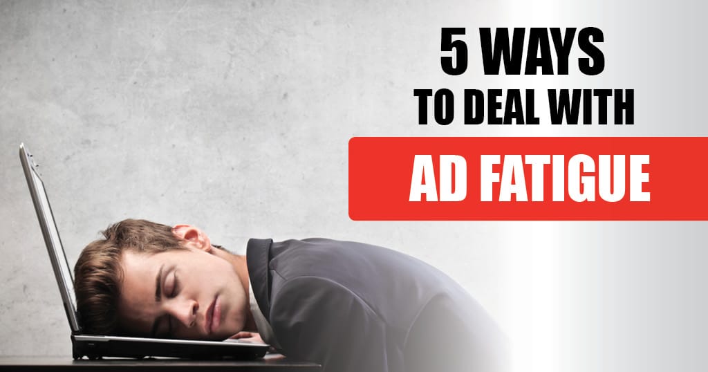 5 Ways to Deal with Ad Fatigue | Radical Marketing